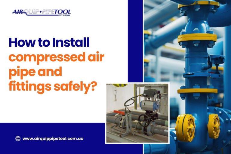 How to install compressed air pipe and fittings safely